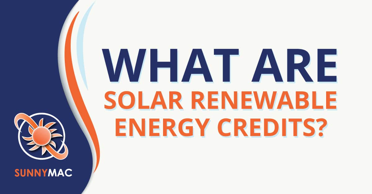 What are Solar Renewable Energy Credits (SRECS)? | SunnyMac Solar
